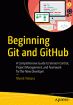 Beginning Git and GitHub : A Comprehensive Guide to Version Control, Project Management, and ...